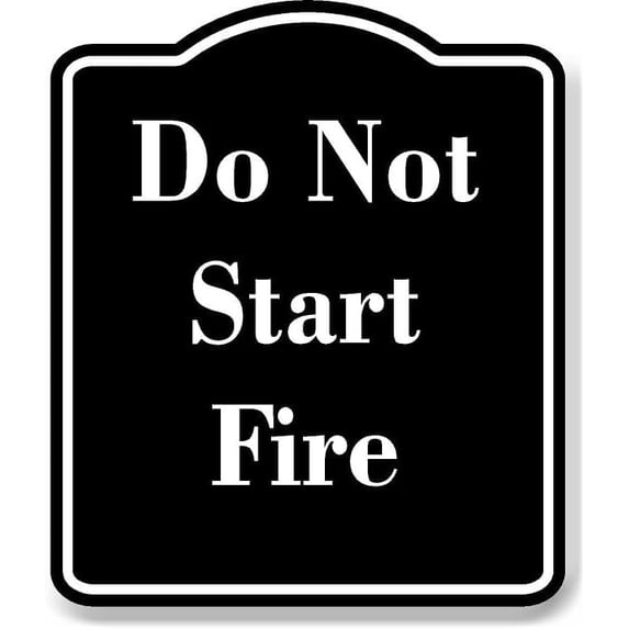 Do Not Start Fire BLACK Aluminum Composite Sign 15''x18'' - Walmart.com