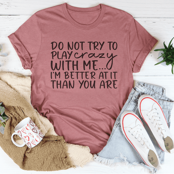 Do Not Try To Play Crazy With Me Tee Athletic Heather S Peachy Sunday T ...