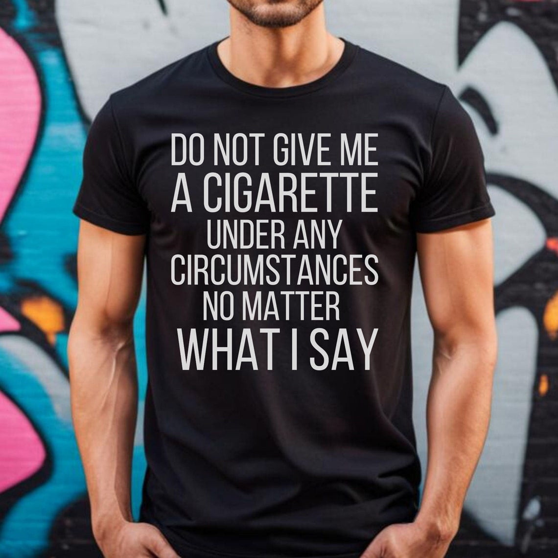 Do Not Under Any Circumstance Give Me a Cigarette Funny T-Shirt, Funny ...