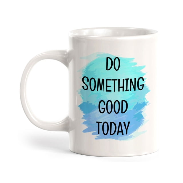 Do Something Good Today 11oz Ceramic Coffee Mug | Inspirational ...