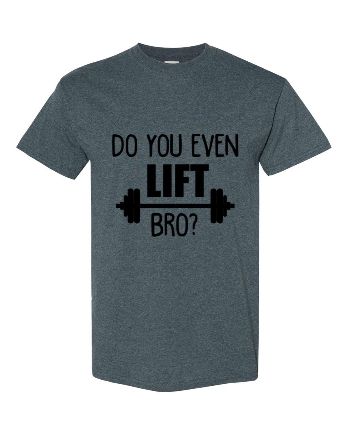 Do You Even Lift Bro Funny Gym Workout Lifting Quote Tee T-Shirt, for ...
