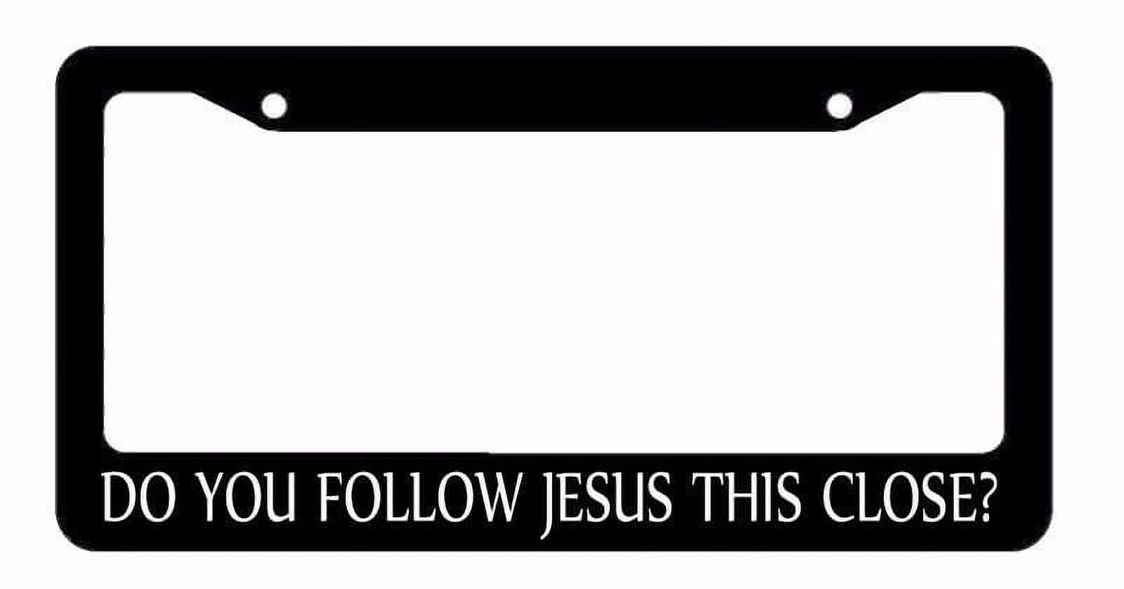 Do You Follow Jesus This Close? Christ Black License Plate Frame ...