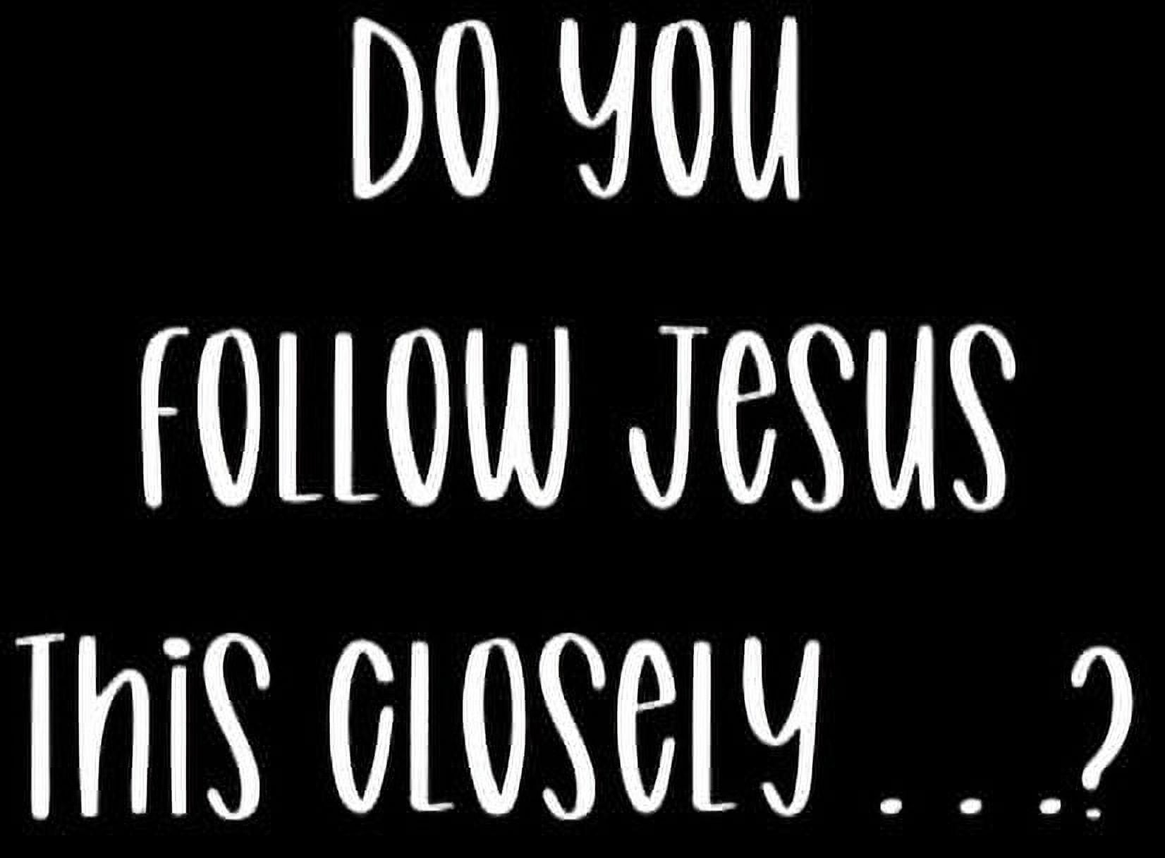 Do You Follow Jesus This Closely - Premium Vinyl Decal/Sticker ...