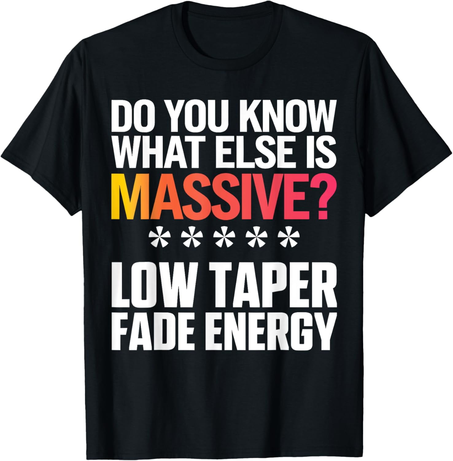Do You Know What Else Is Massive? Low Taper Fade Energy T-Shirt ...
