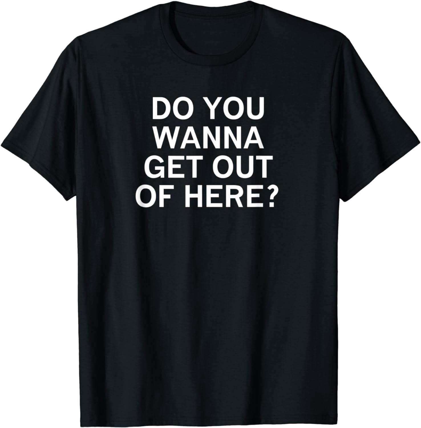 Do You Wanna Get Out Of Here, Sarcastic, Funny, Joke, Family T-Shirt ...