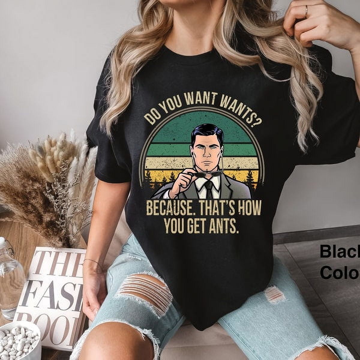 Do You Want Ants Because That's How You Get Ants Malory Archer aShirt ...