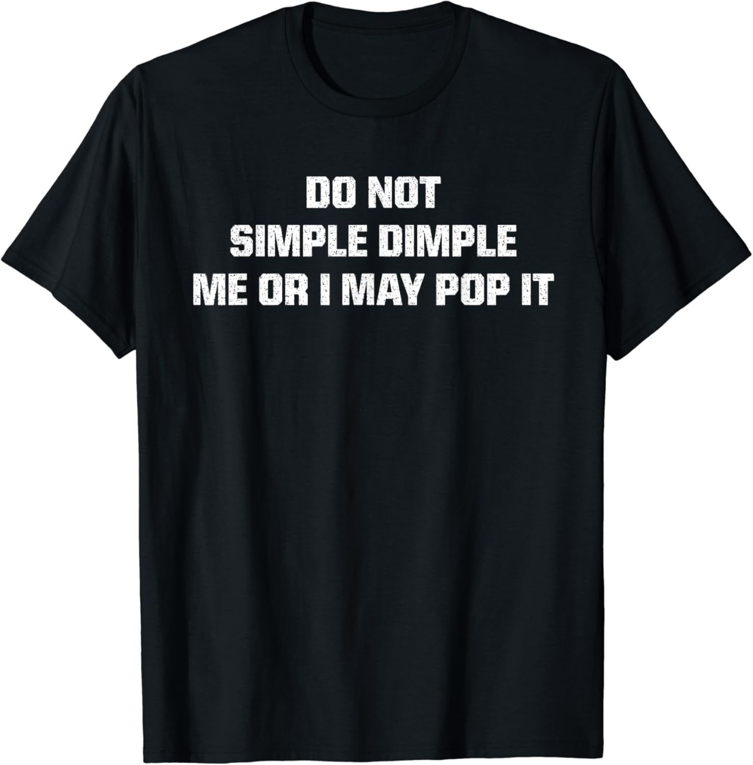 Do not Simple Dimple Me or I may Pop ItDimple Funny Design T-Shirt ...