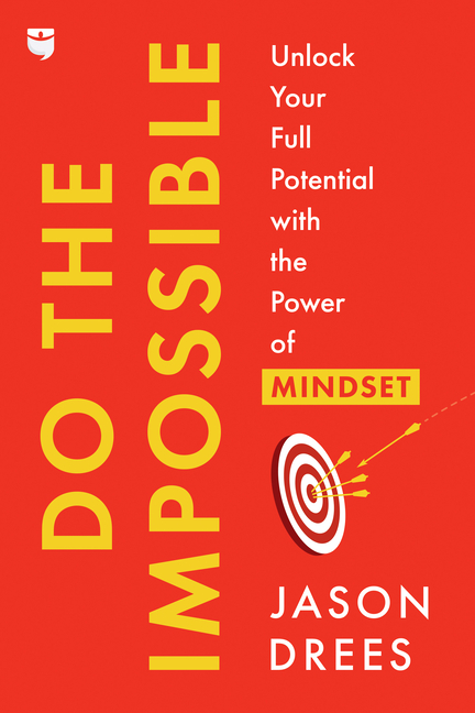 Do the Impossible: Unlock Your Full Potential with the Power of Mindset ...