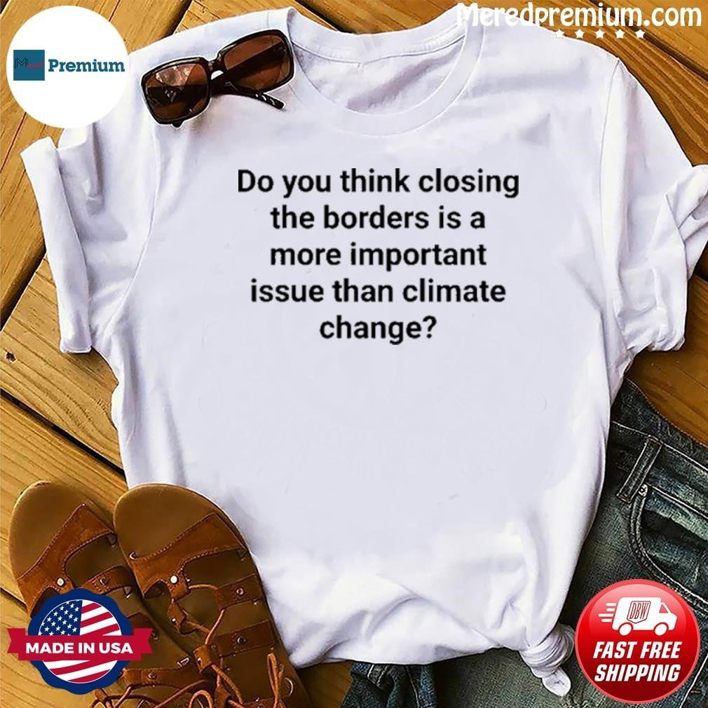 Do-you-think-closing-the-borders-is-a-more-important-issue-than-climate ...