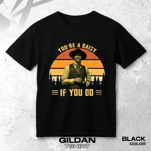 Doc Holliday Youre A Daisy If You Do Tombstone Movie Quote Unisex T ...