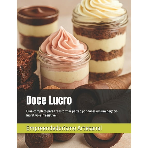 Doce Lucro: Guia completo para transformar paixÃ£o por doces em um ...