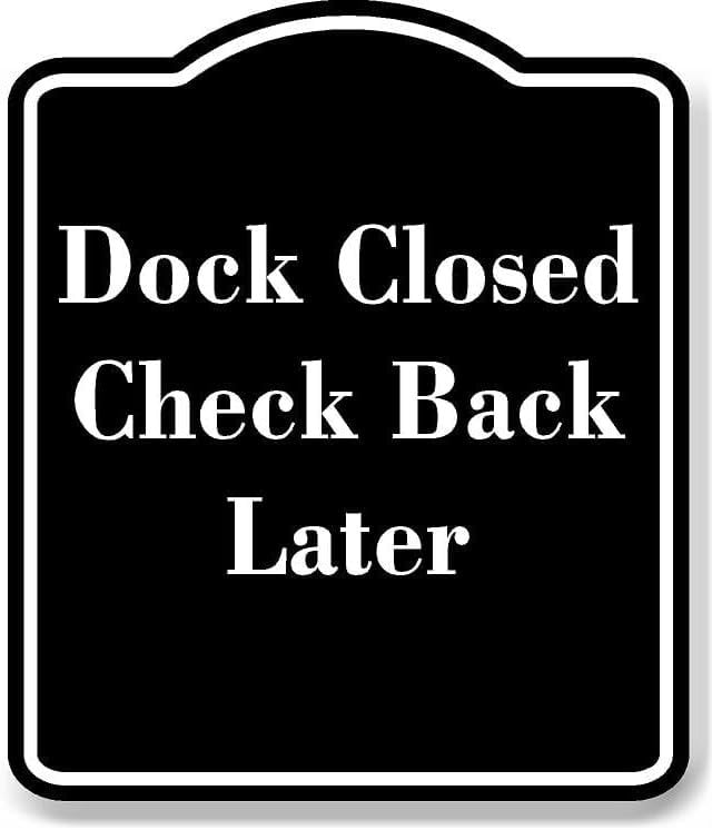 Dock Closed Check Back Later BLACK Aluminum Composite Sign 15''x18 ...