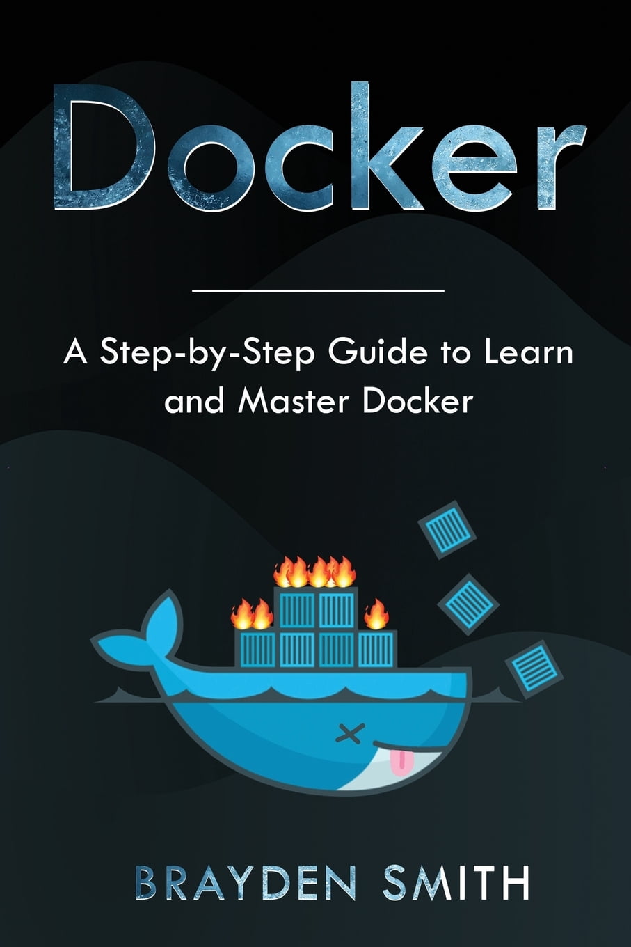 Docker: A Step-by-Step Guide to Learn and Master Docker (Paperback) by Brayden Smith - Walmart.com