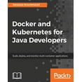 Docker and Kubernetes for Java Developers: Scale, deploy, and monitor ...