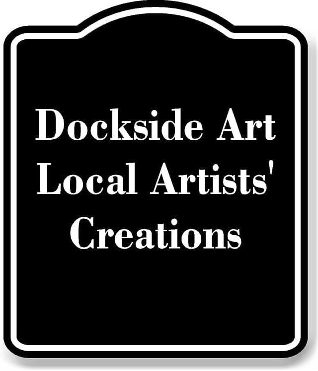 Dockside Art Local Artists' Creations BLACK Aluminum Composite Sign 20 ...
