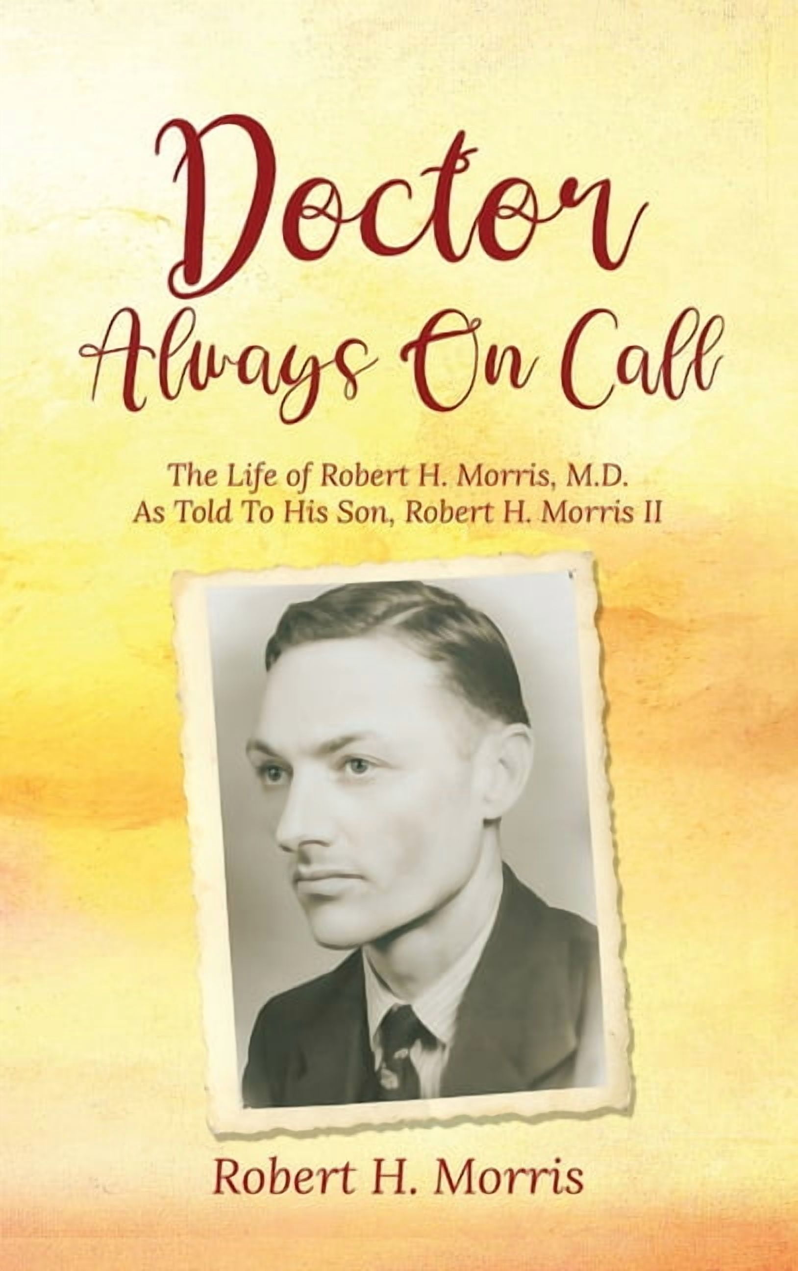 Doctor Always On Call: The Life of Robert H. Morris, M.D. As Told To ...