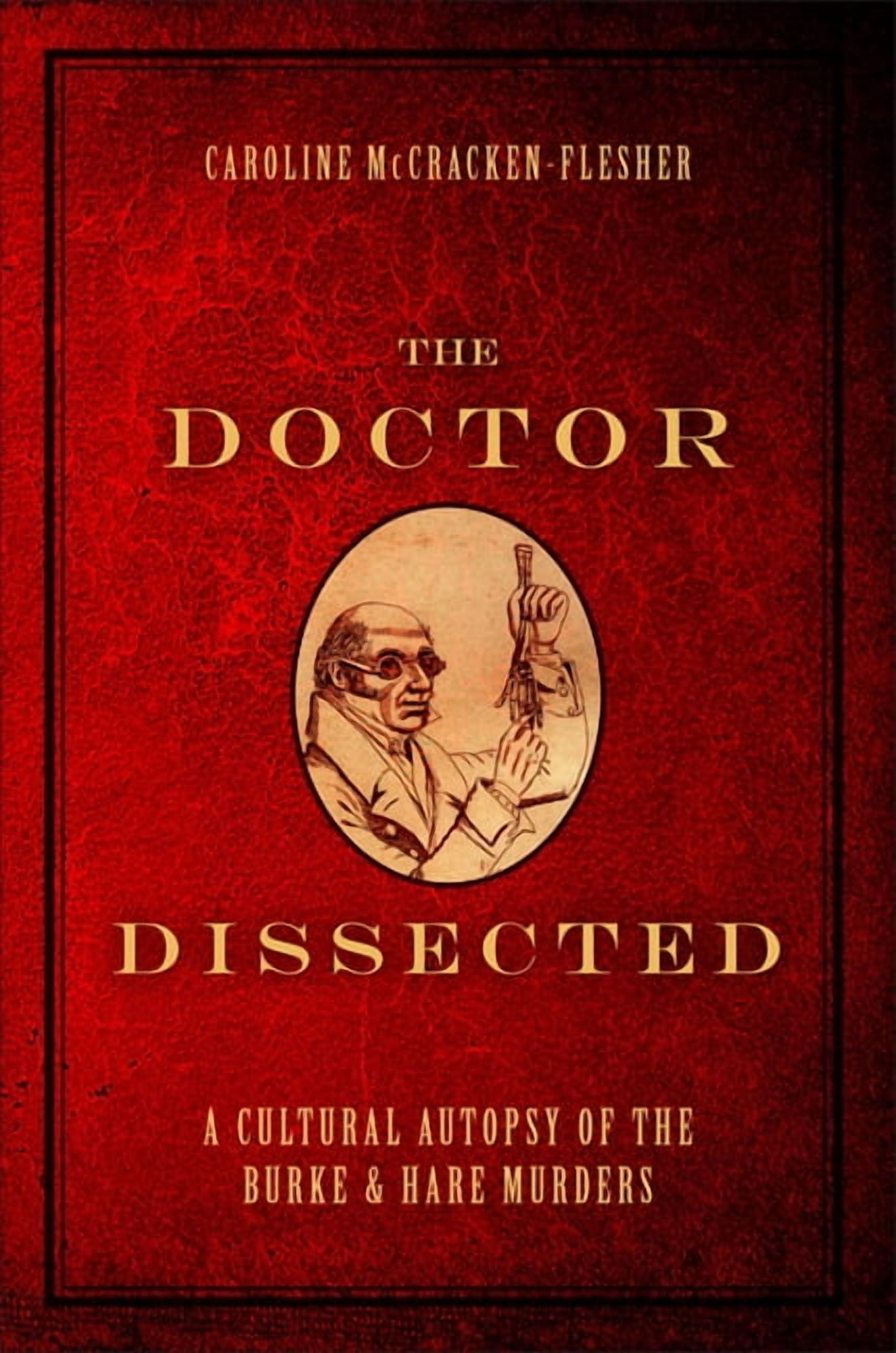 Doctor Dissected: A Cultural Autopsy of the Burke and Hare Murders ...