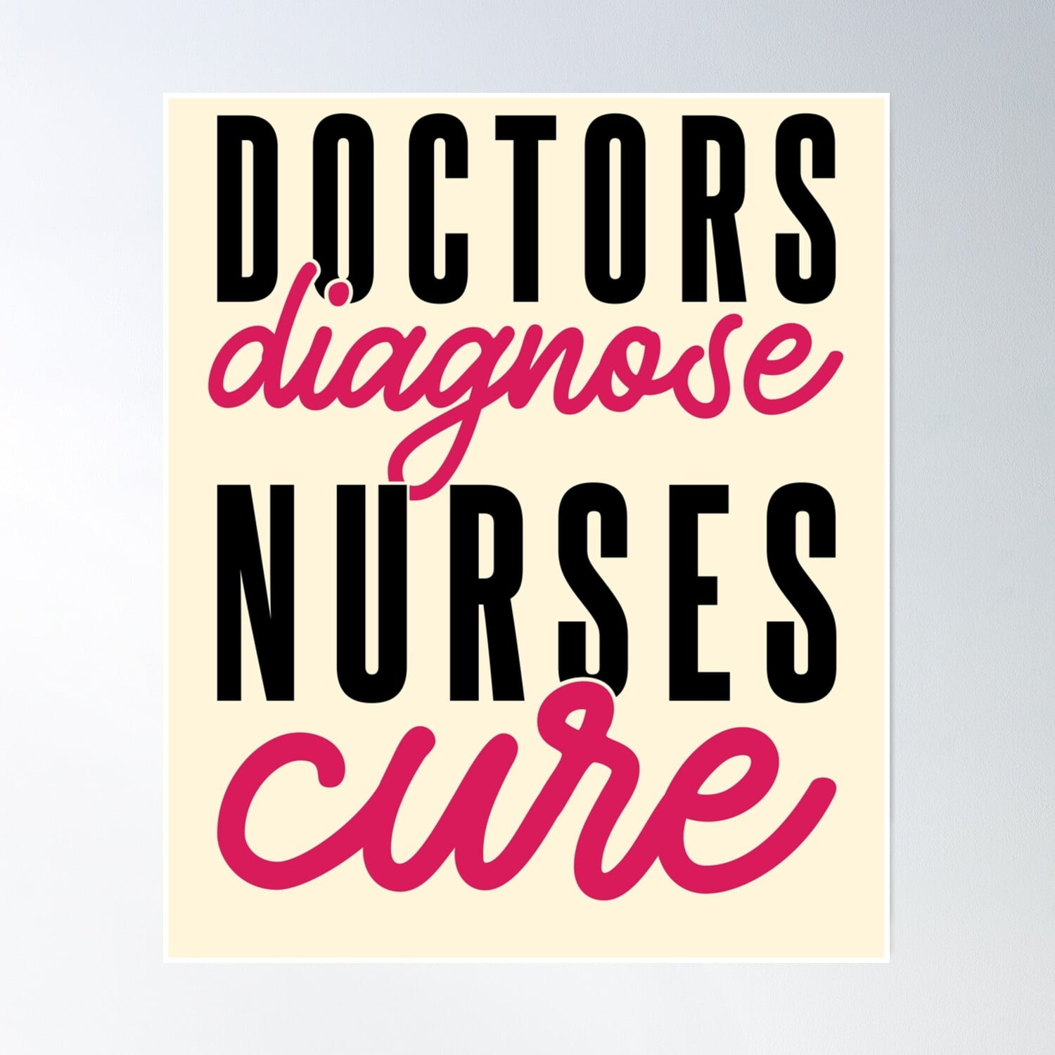 Doctors Diagnose Nurses Cure Poster Wall Art, Modern Wall Decor, 8x12 ...