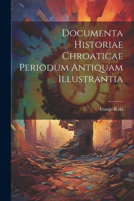 Documenta Historiae Chroaticae Periodum Antiquam Illustrantia ...
