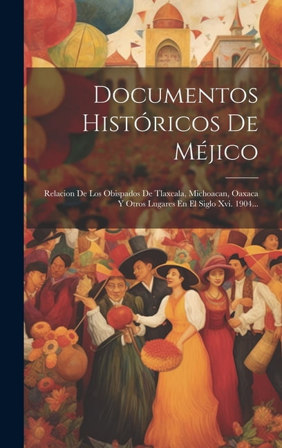 Documentos Históricos De Méjico: Relacion De Los Obispados De Tlaxcala, Michoacan, Oaxaca Y ...