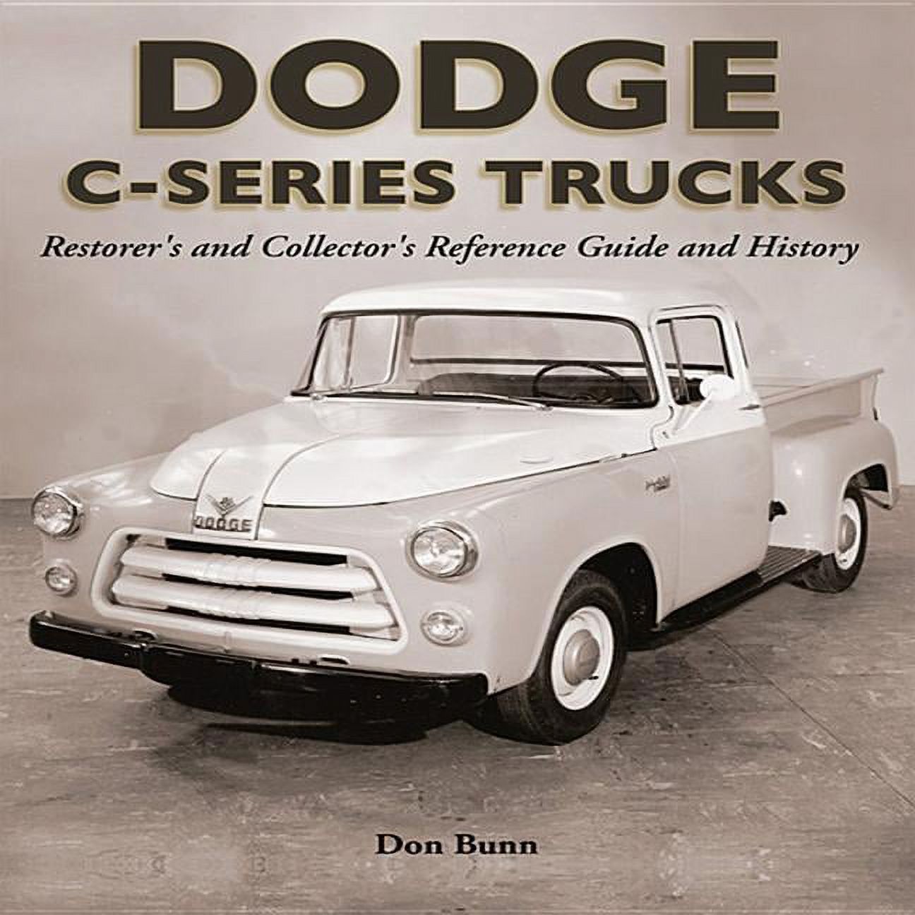 Dodge C-Series Trucks : A Restorer's and Collector's Reference Guide ...