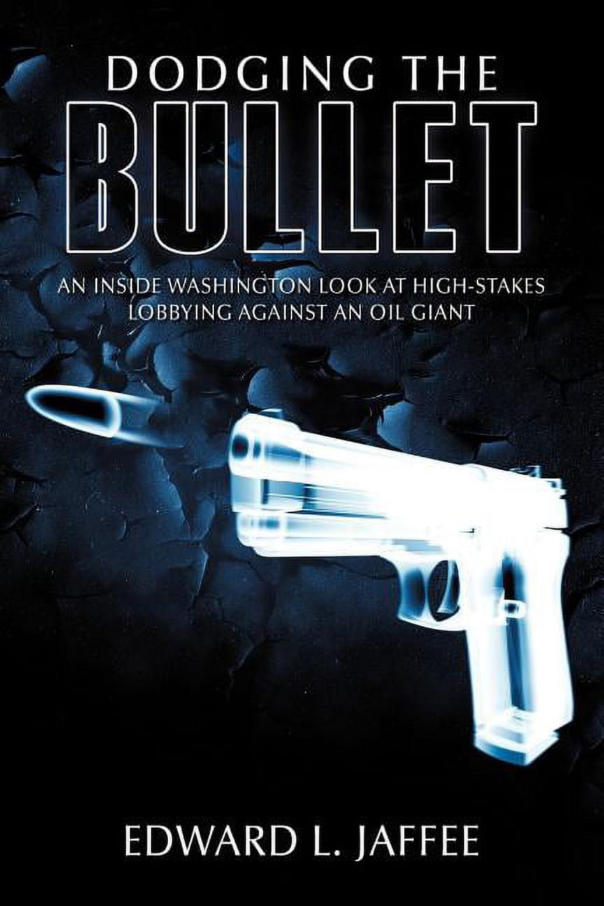 Dodging the Bullet : An Inside Washington Look at High-stakes Lobbying ...