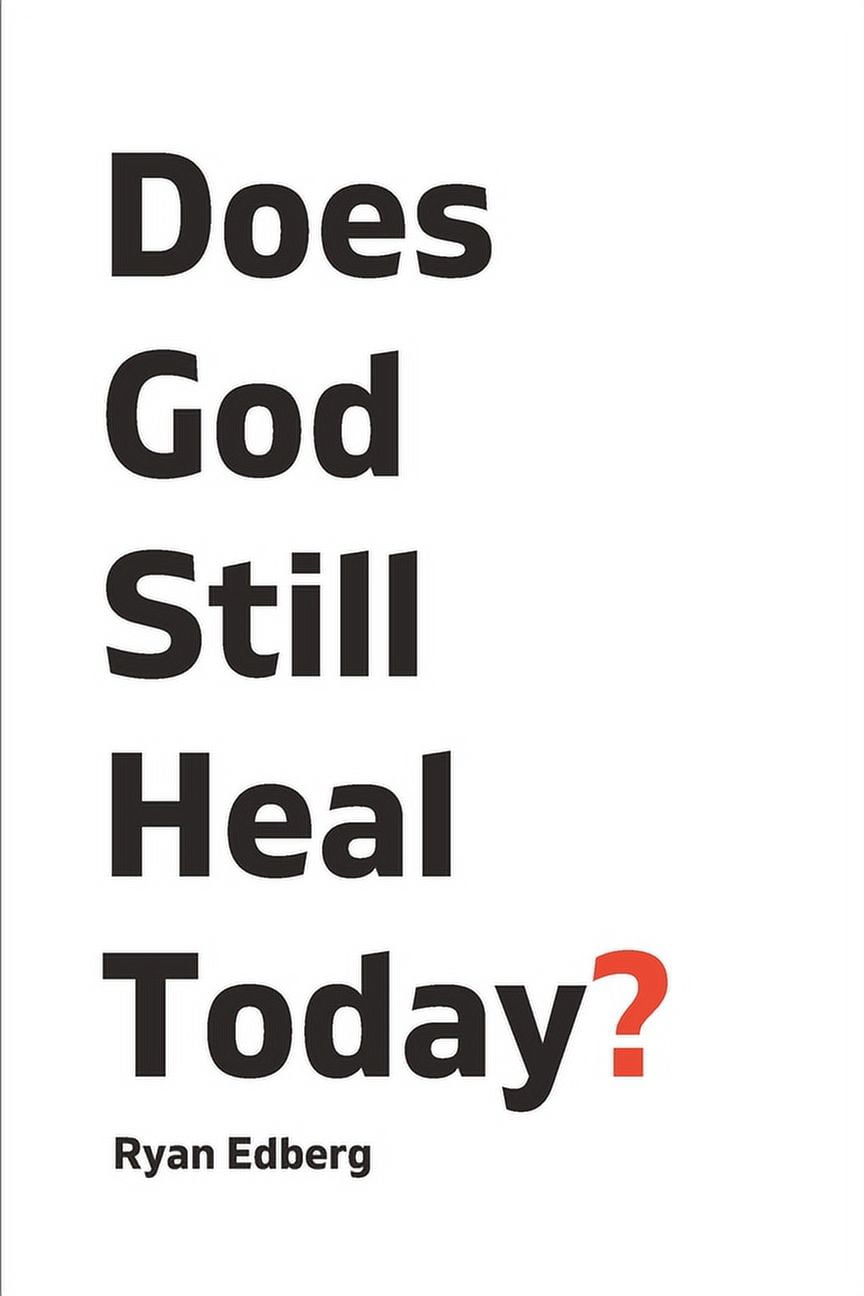 Does God Still Heal Today? (Paperback) by Ryan Edberg - Walmart.com