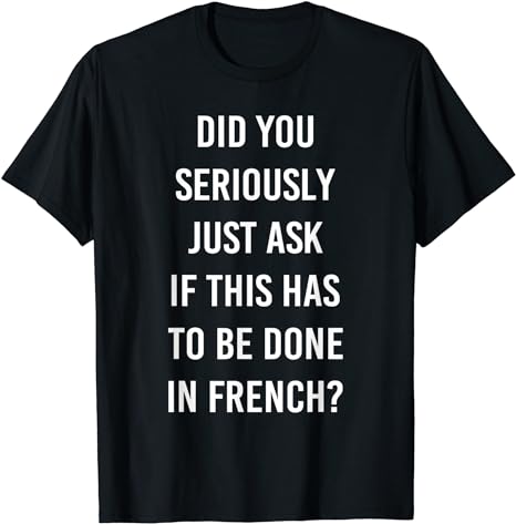 Does It Have To Be Done In French Sarcasm Meme Teacher Gift T-Shirt ...