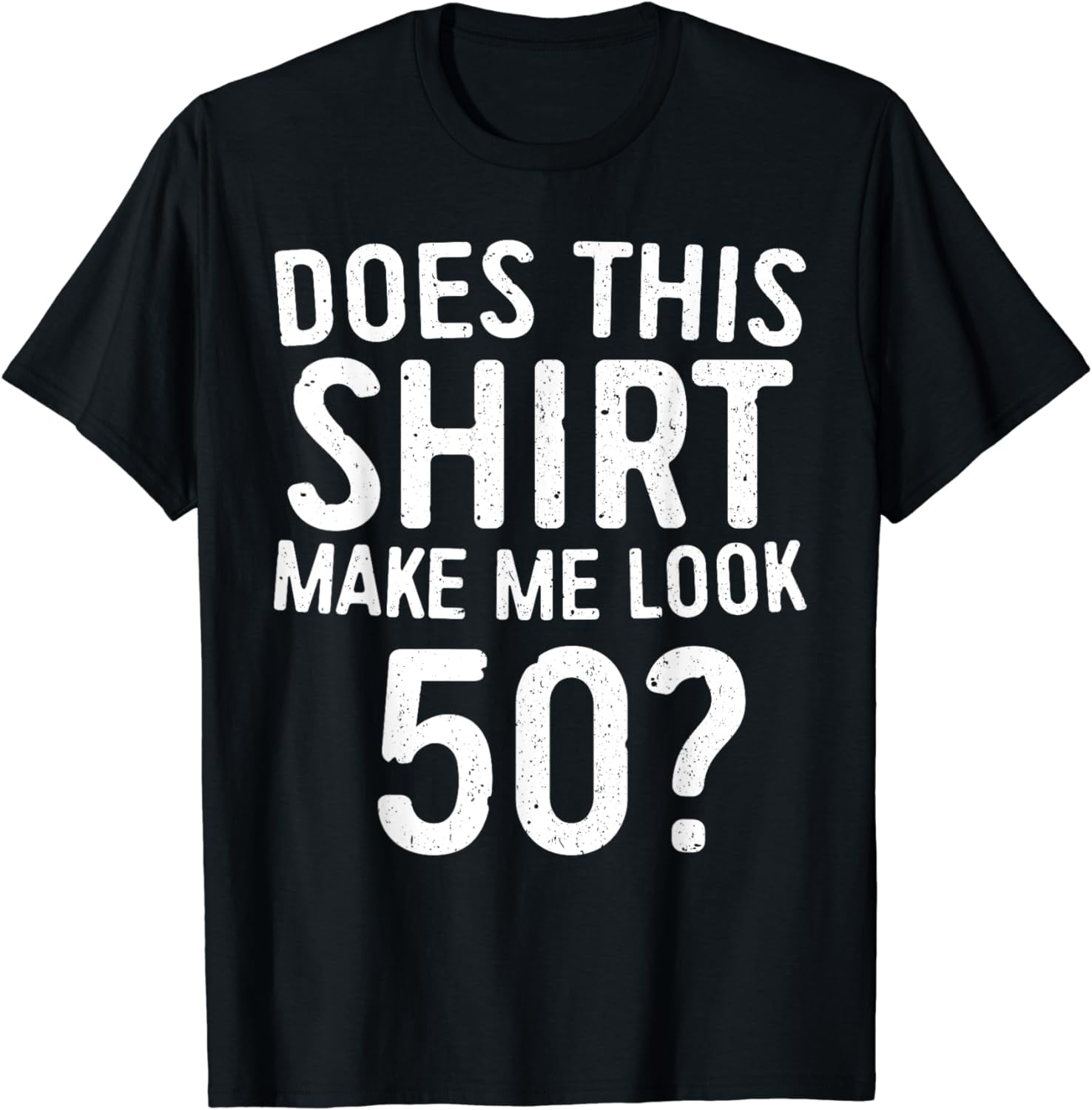 Does This Shirt Make Me Look 50 T-Shirt 50th Birthday Shirt T-Shirt ...