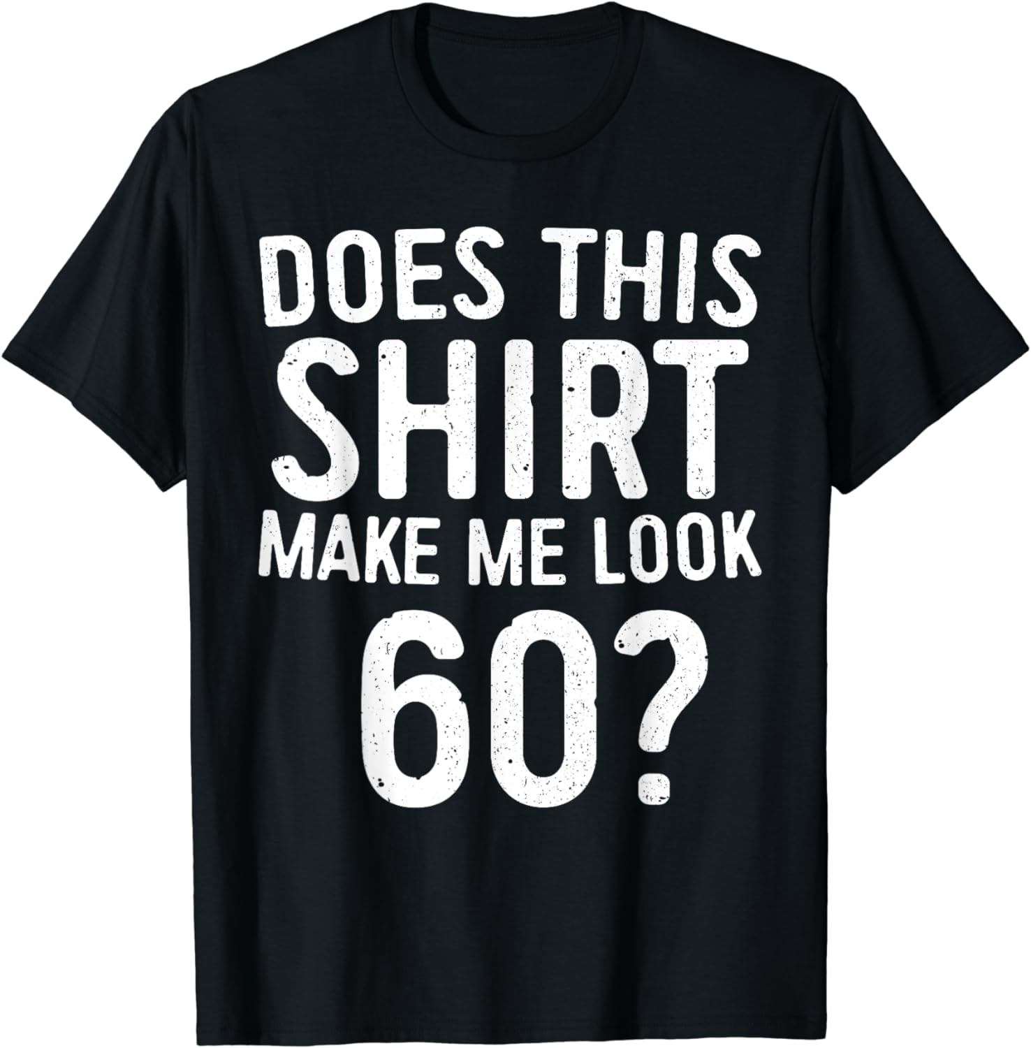 Does This Shirt Make Me Look 60 T-Shirt 60th Birthday Shirt T-Shirt ...