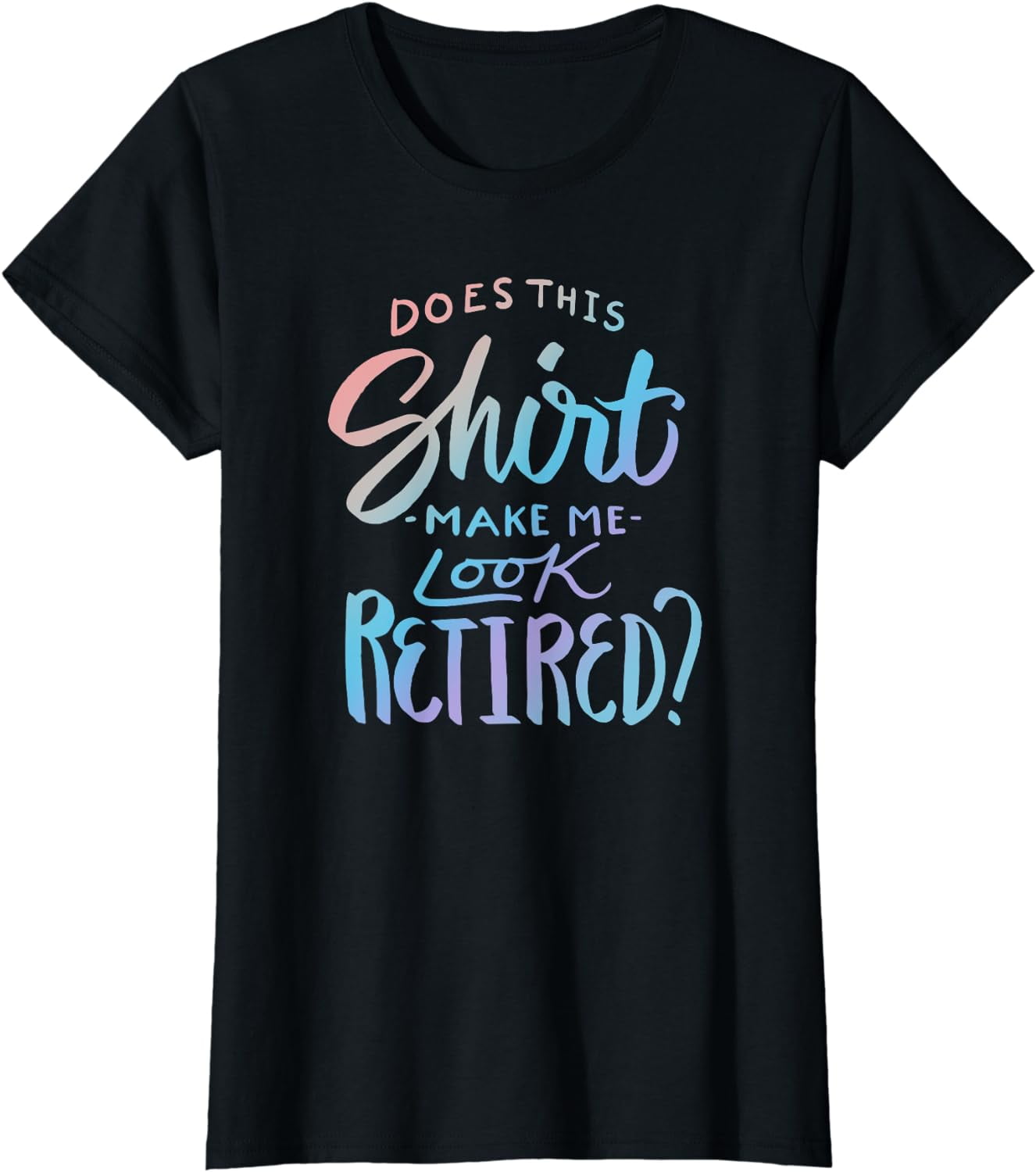 Does This Shirt Make Me Look Retired? Funny Retirement Quote T-Shirt ...