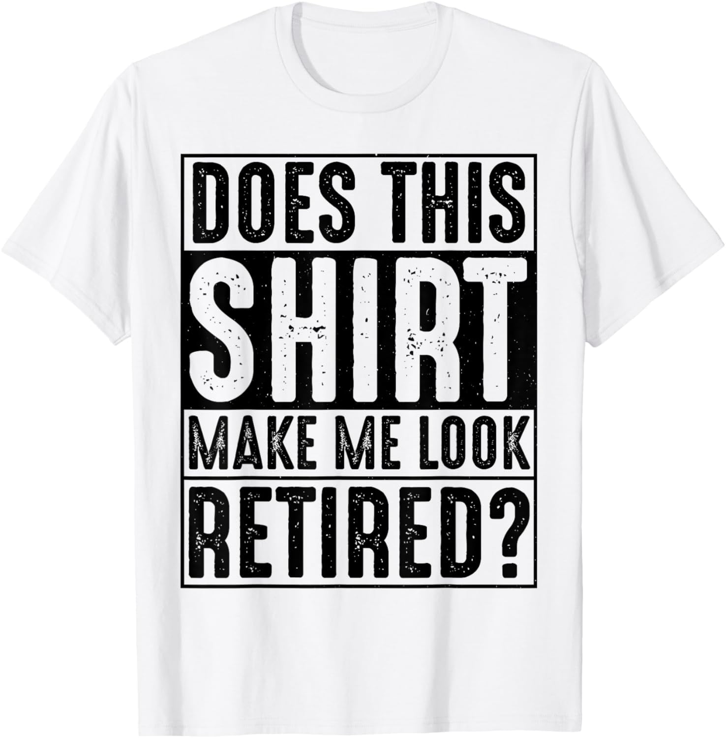 Does This Shirt Make Me Look Retired Funny Retirement T-Shirt - Walmart.com