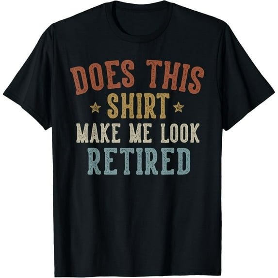 Does This Shirt Make Me Look Retired Funny Retro Style T Shirt for ...