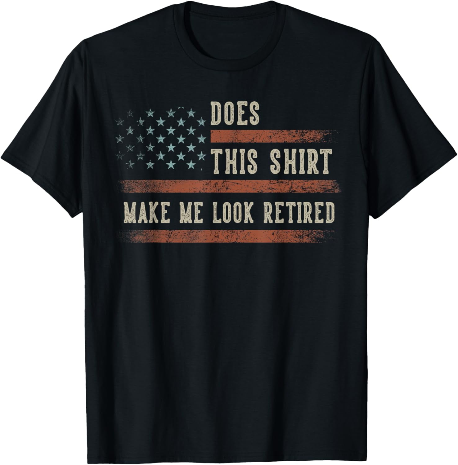 Does This Shirt Make Me Look Retired USA Flag Retirement T-Shirt ...
