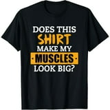 Does This Shirt Make My Muscles Look Big? Workout Funny Gift T-Shirt ...