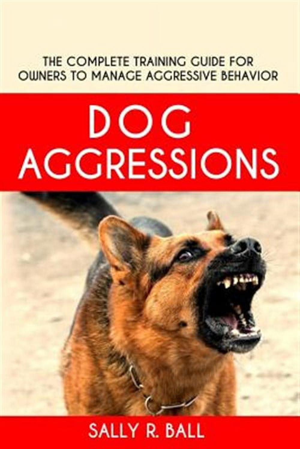 Dog Aggressions: The Complete Training Guide For Owners To Manage ...