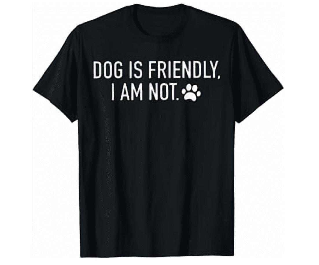 Dog Is Friendly. I Am Not Funny Dog Mom Animal Dog Lover Shirt ...