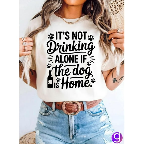 Dog Lover Quote - "It’s Not Drinking Alone If the Dog Is Home" - Wine ...