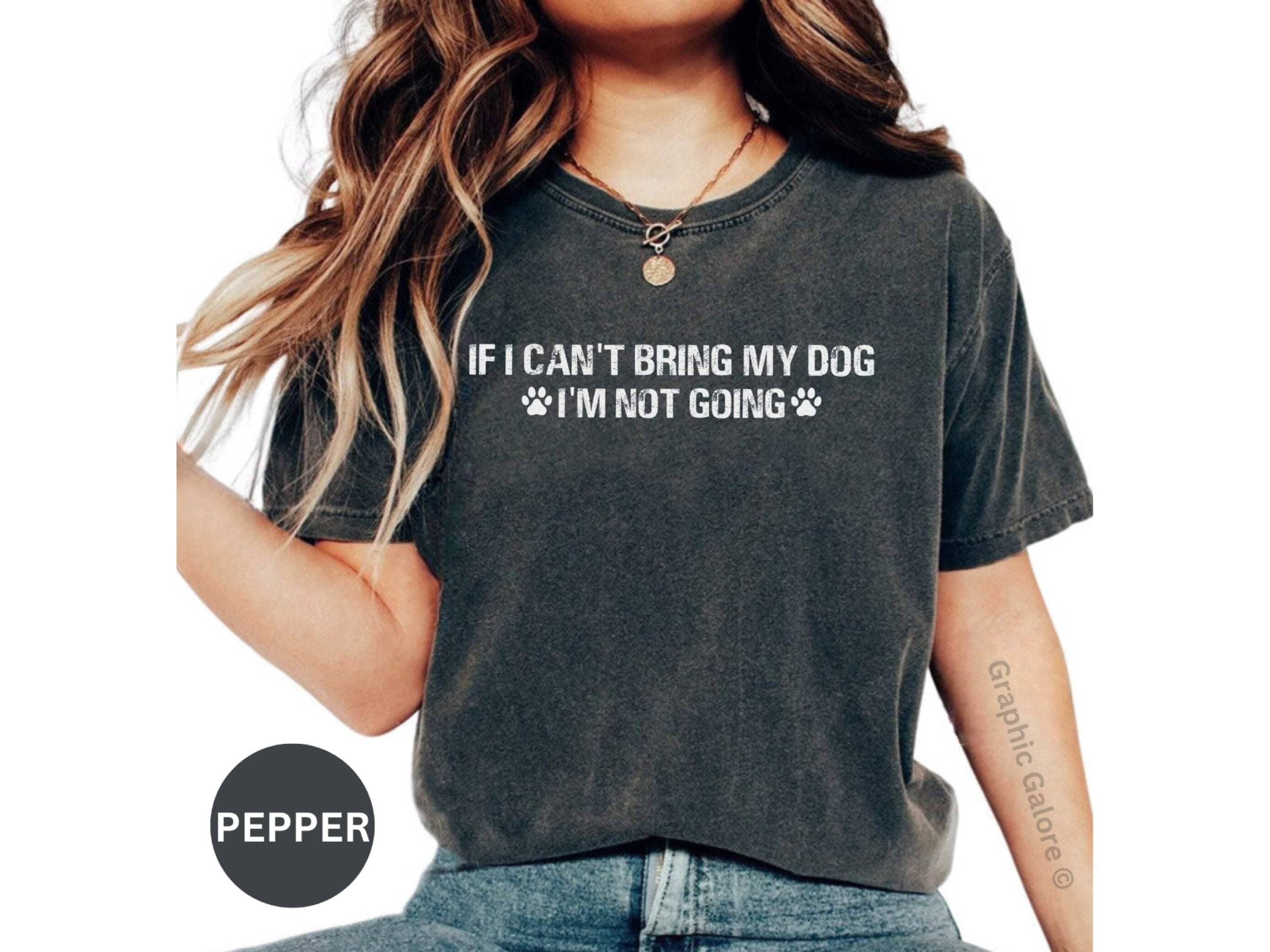 Dog Lover T-Shirt, If I Can't Bring My Dog I'm Not Going Shirt, Pet ...