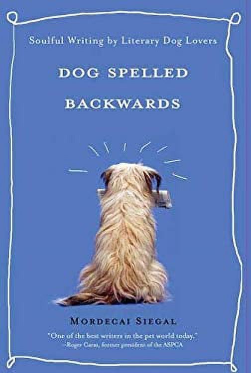 Dog Spelled Backwards: Soulful Writing by Literary Dog Lovers ...
