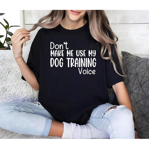 Dog Trainer Shirt: 'Don'T Make Me Use My Voice' Animal Tee SWEATSHIRT ...