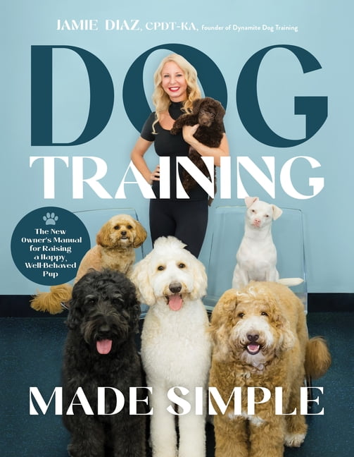 Dog Training Made Simple: The New Owner's Manual for Raising a Happy ...
