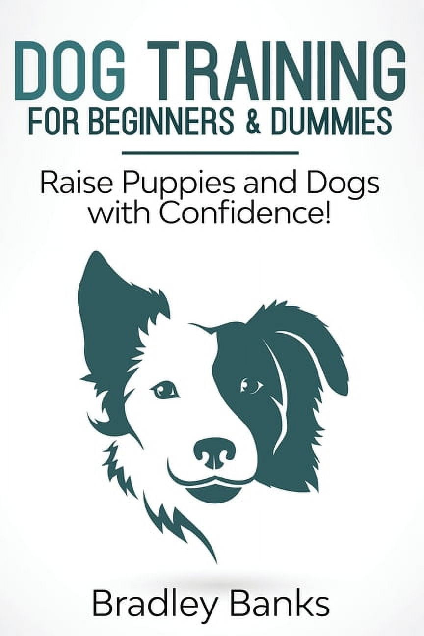 Dog Training for Beginners & Dummies: Raise Puppies and Dogs with ...