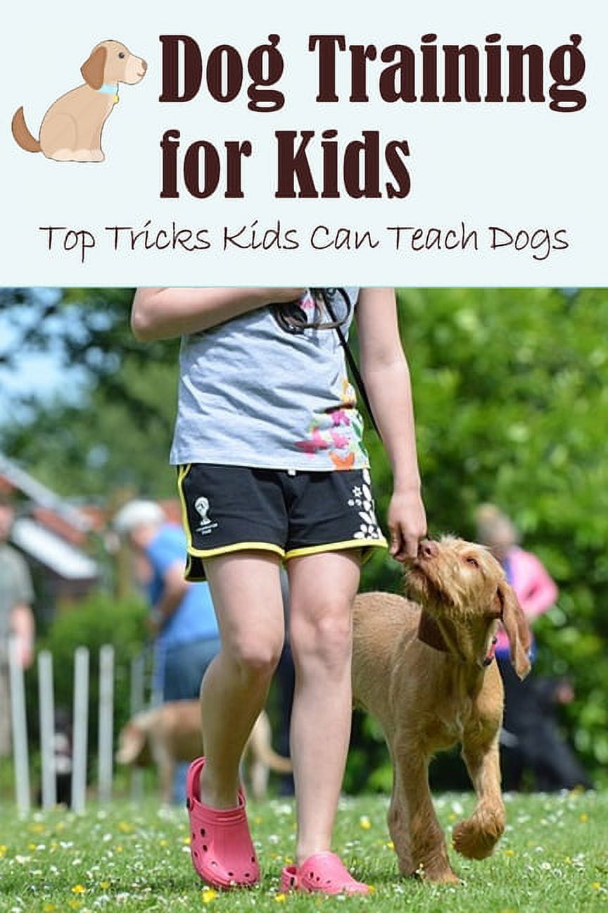 Dog Training for Kids : Top Tricks Kids Can Teach Dogs: Guide to Train ...
