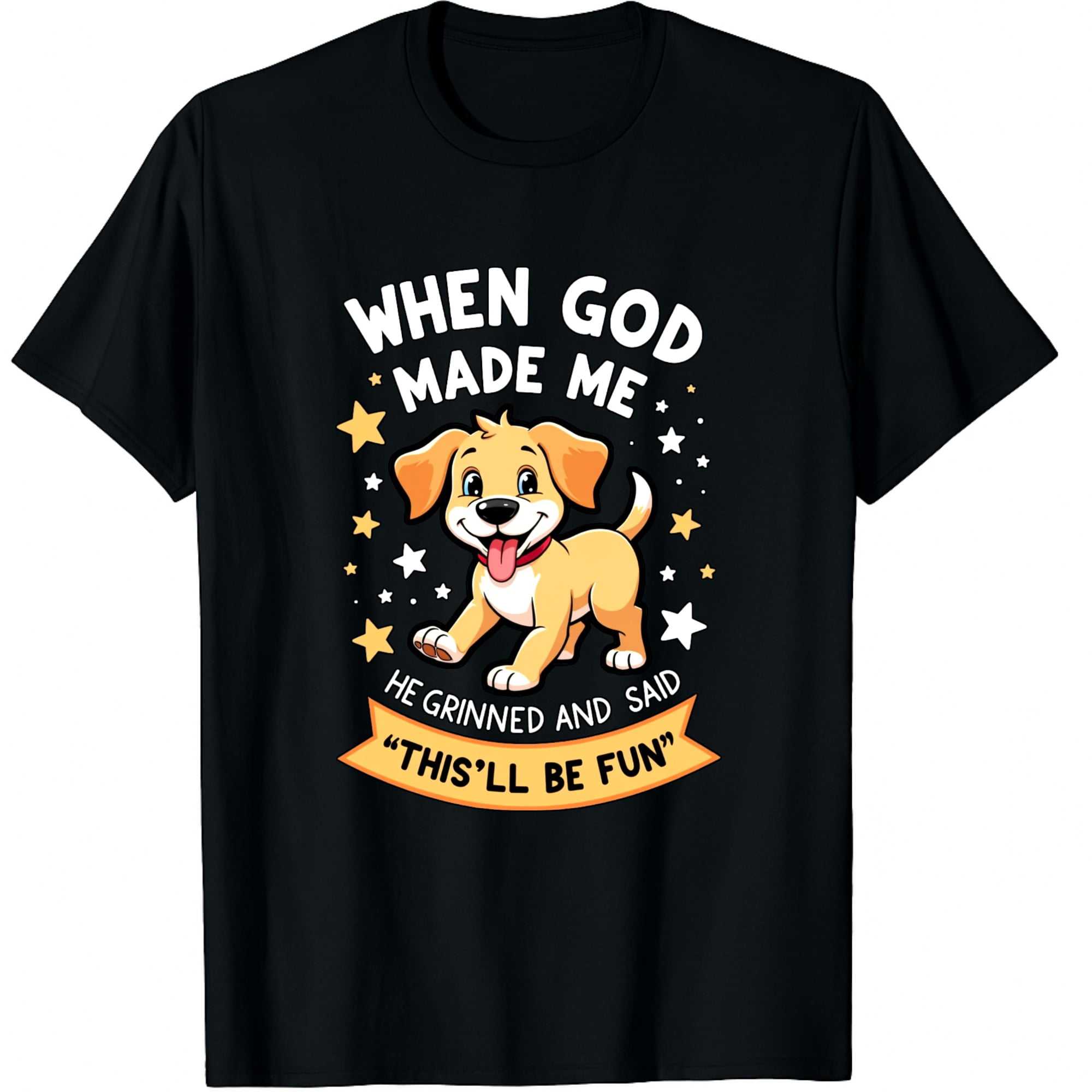 Dog When God Made Me He Grinned and Said This'll Be Fun Graphic Crew ...