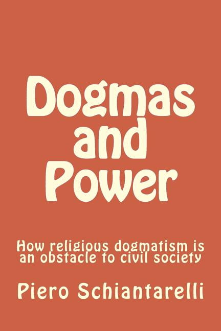 Dogmas and Power : How Religious Dogmatism Is an Obstacle to Civil ...