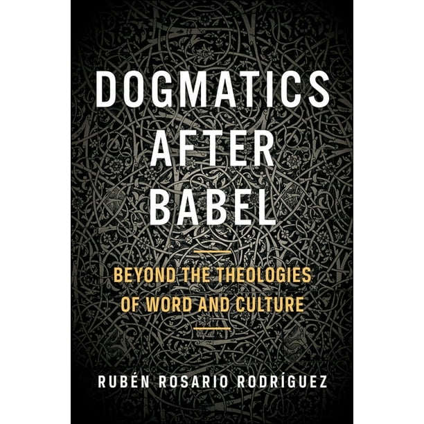Dogmatics After Babel: Beyond the Theologies of Word and Culture ...