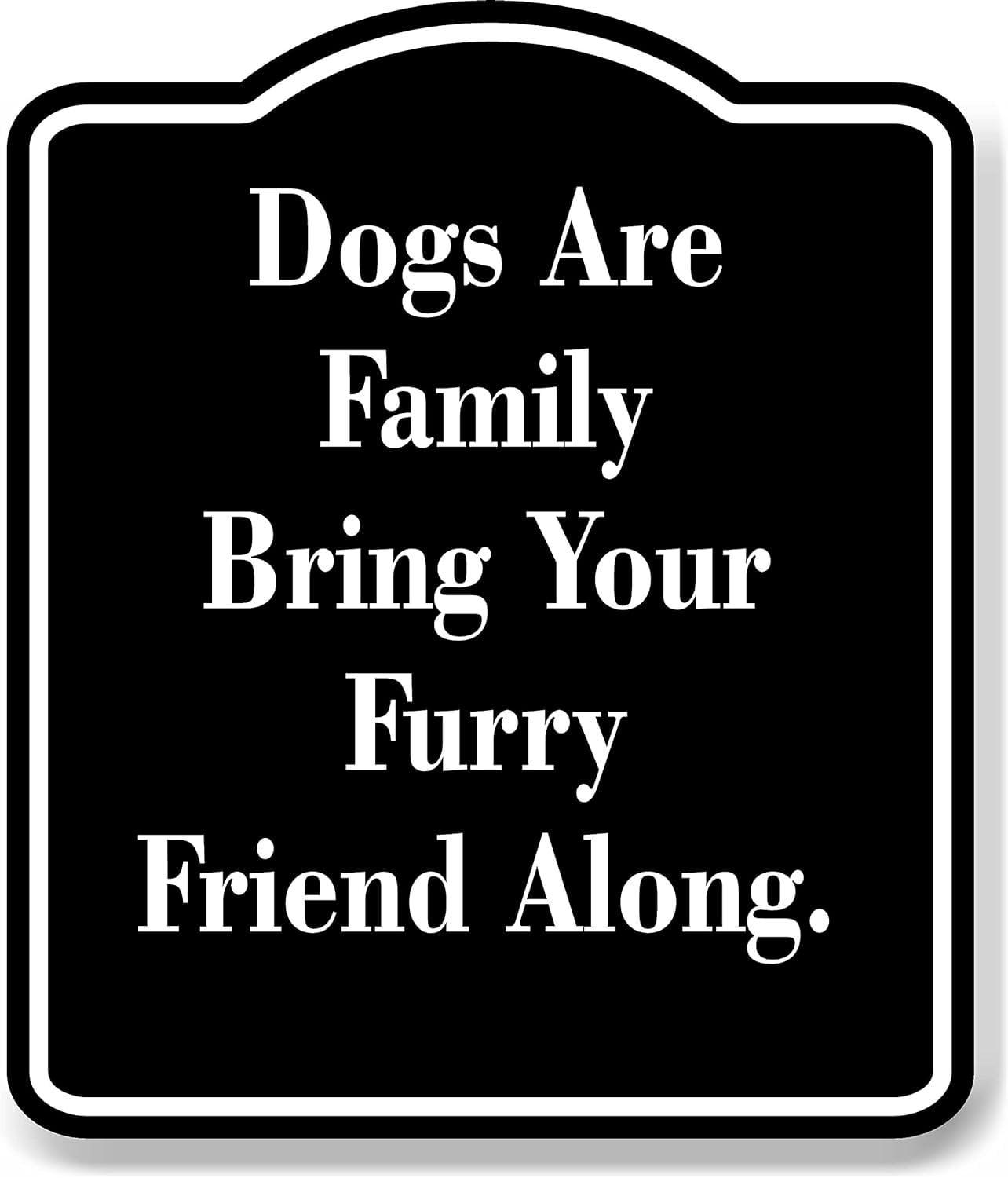 Dogs Are Family - Bring Your Furry Friend Along. black Aluminum ...