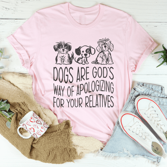 Dogs Are Gods Way Of Apologizing For Your Relatives Tee Mustard S ...