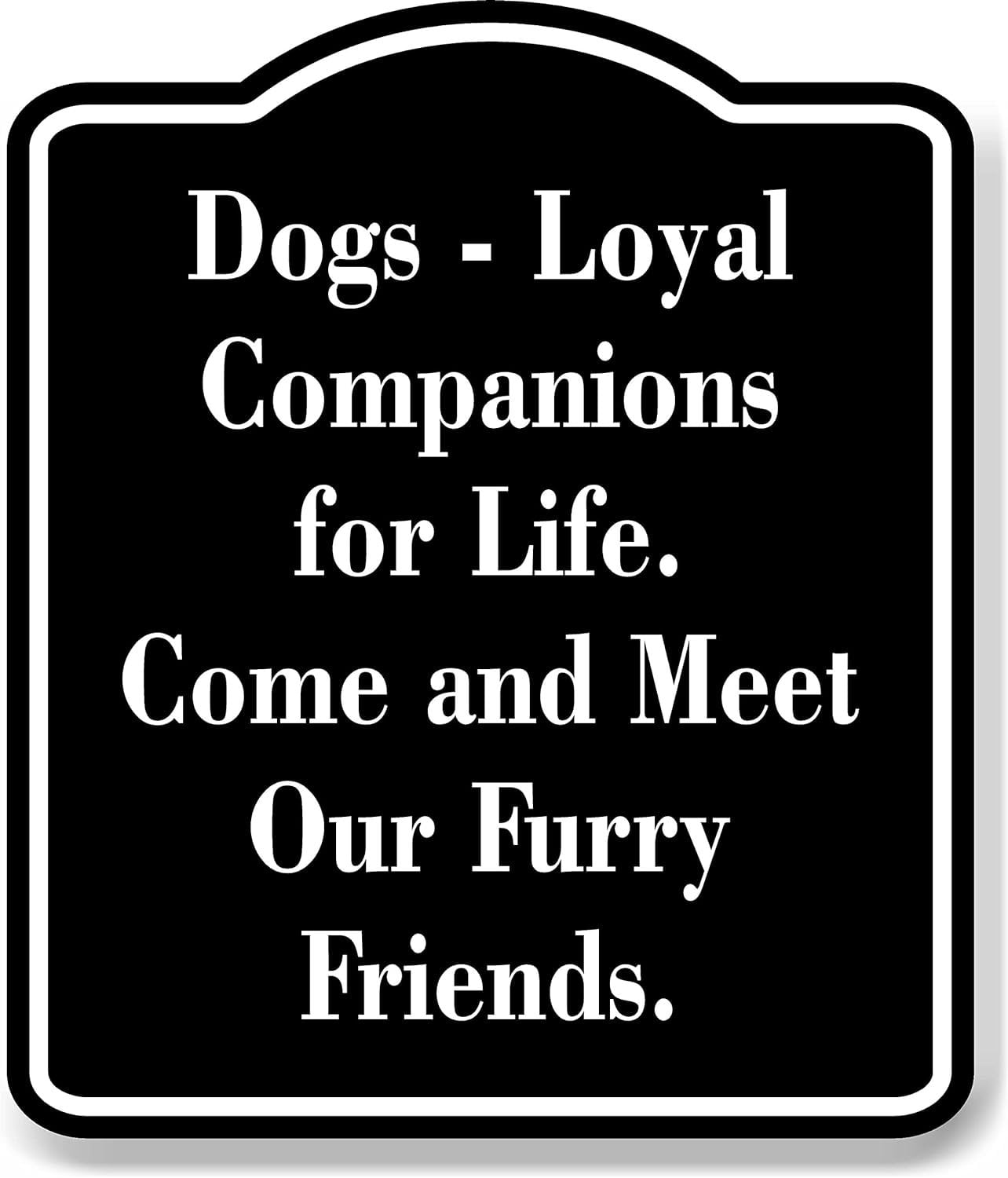 Dogs Loyal Companions for Life Come BLACK Aluminum Composite Sign, 15 ...